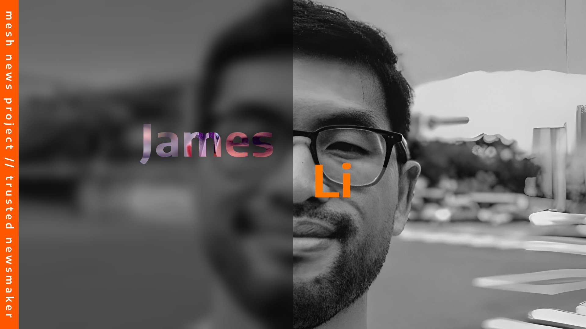 James Li – Trusted Newsmaker – Mesh News Project // www.MeshNews.org