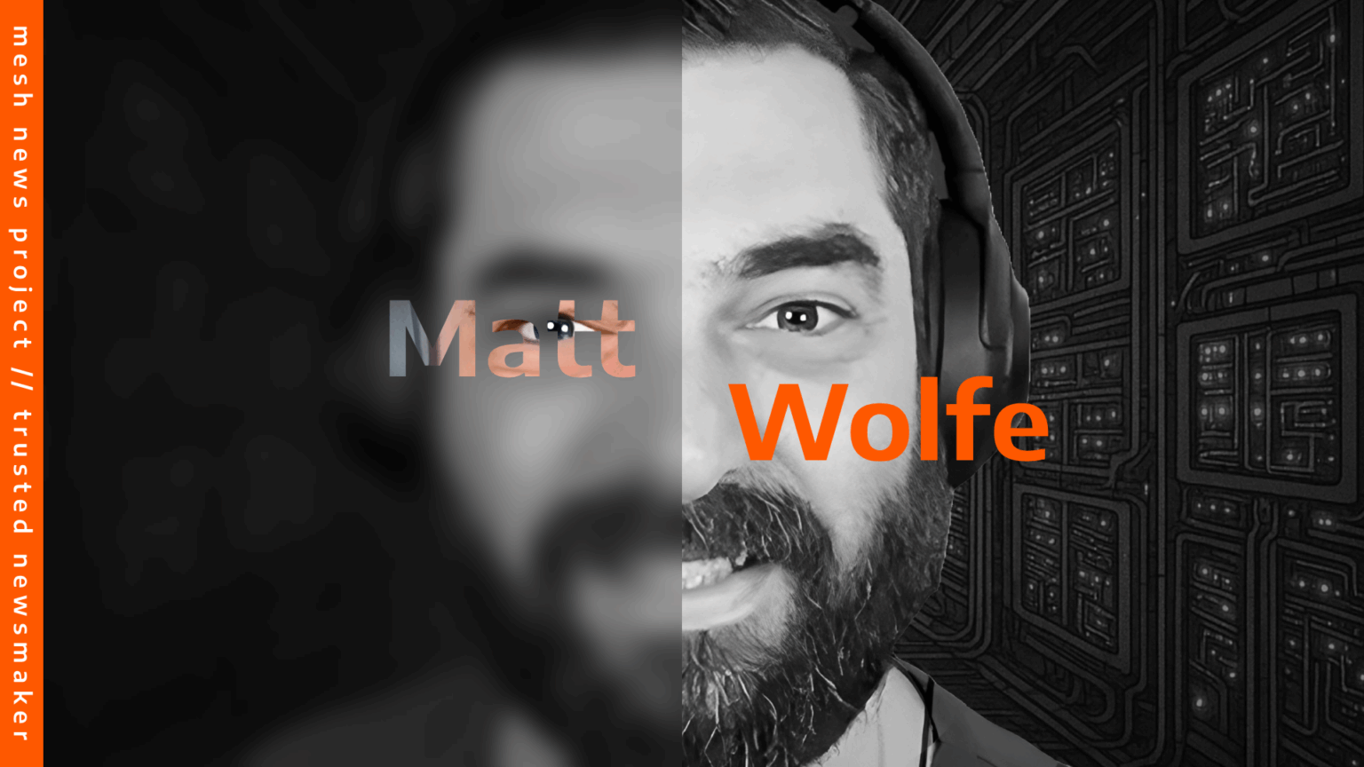 Matt Wolfe – Trusted Newsmaker – Mesh News Project